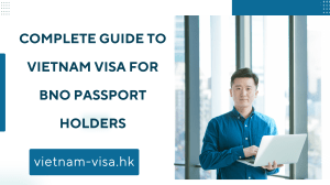 Complete Guide to Vietnam Visa for BNO Passport Holders (2025 Updated) – vietnamtravel.hk